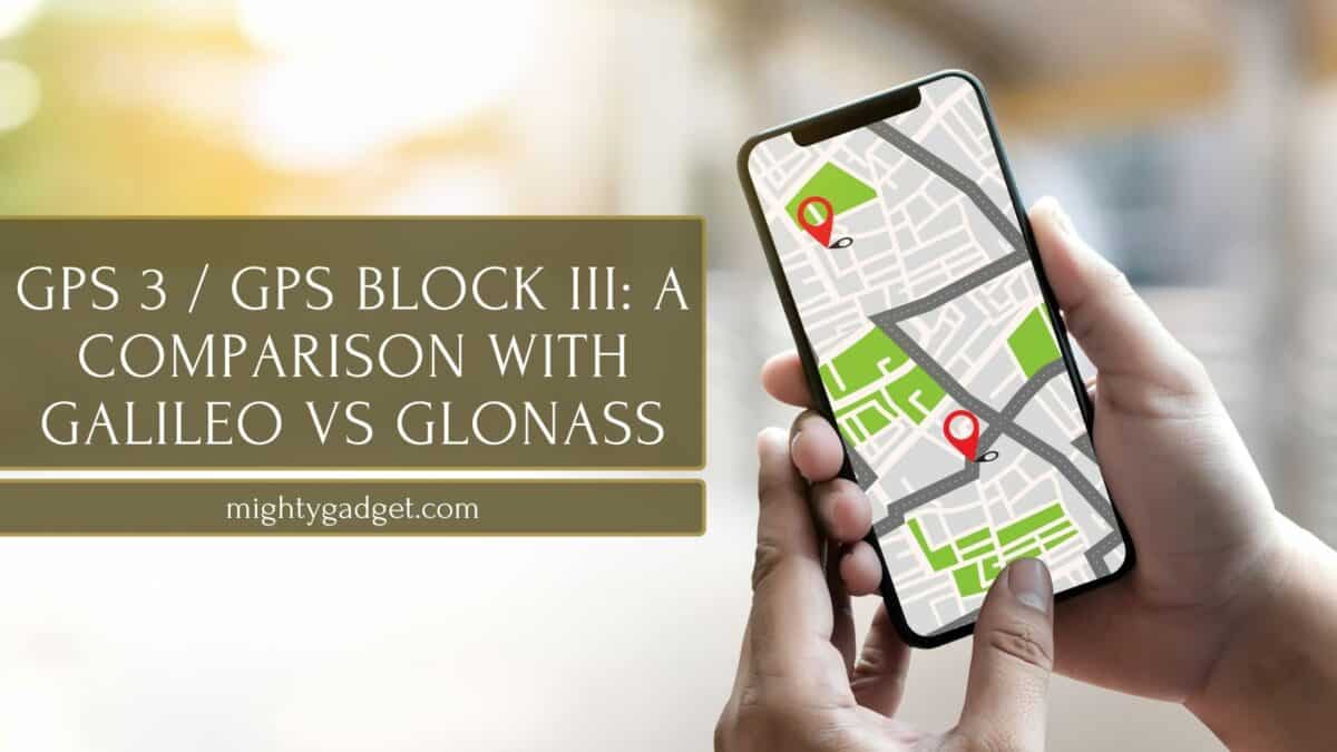 GPS 3 / GPS Block III: A Comparison with Galileo vs GLONASS